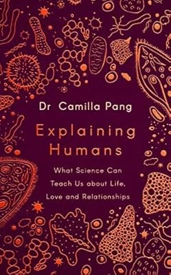 EXPLAINING HUMANS: WHAT Science Can Teach Us about Life, Love and ...