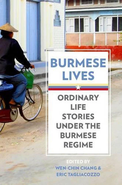 BURMESE LIVES: ORDINARY Life Stories Under the Burmese Regime by Eric ...