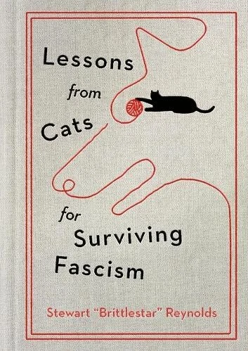 STEWART REYNOLDS - Lessons from Cats for Surviving Fascism - New Hardb ...