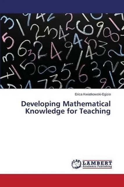 DEVELOPING MATHEMATICAL KNOWLEDGE for Teaching by Kwiatkowski-Egizio ...