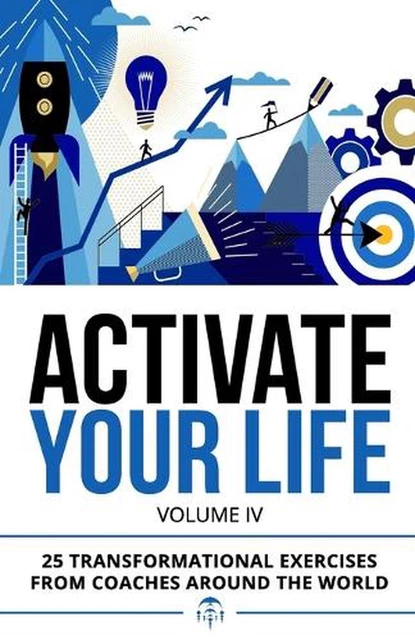 ACTIVATE YOUR LIFE: 25 Transformational Exercises From Coaches Around ...