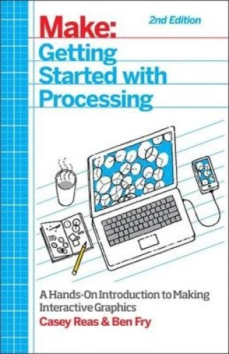 GETTING STARTED WITH Processing: A Hands-On Introduction to Making ...