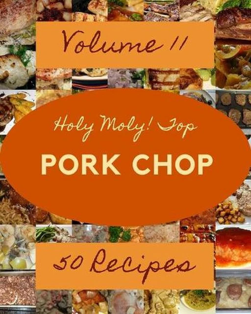 HOLY MOLY! TOP 50 Pork Chop Recipes Volume 11: Let's Get Started with ...