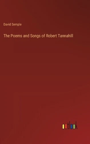 DAVID SEMPLE THE Poems and Songs of Robert Tannahill (Relié) EUR 120,53 ...