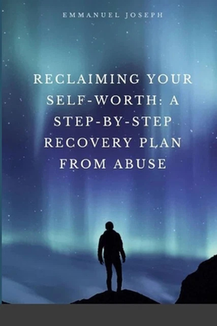 RECLAIMING YOUR SELF-WORTH: A Step-by-Step Recovery Plan from Abuse by Emmanuel EUR 56,08 ...