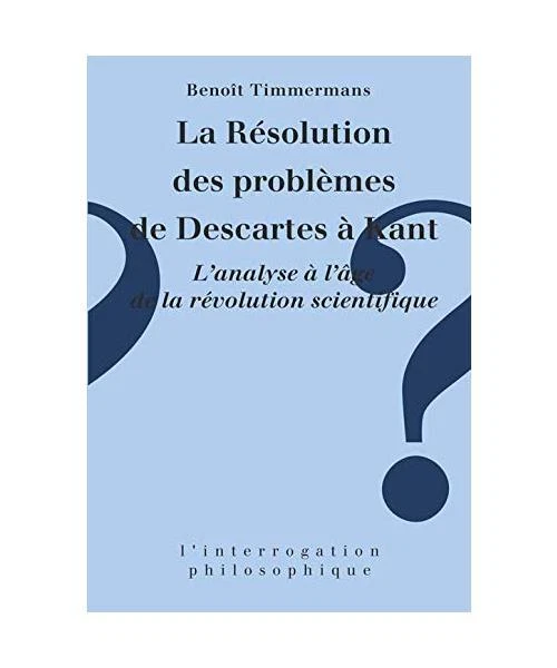 LA RÉSOLUTION DES problèmes de Descartes à Kant, Timmermans, Benoît EUR ...