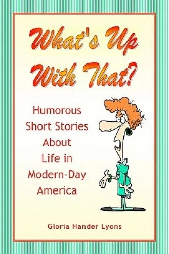 WHAT'S UP WITH That?: Humorous Short Stories about Life in Modern-Day ...