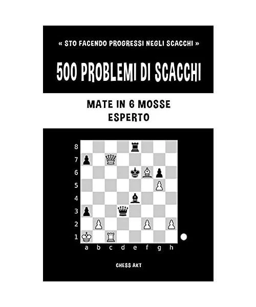 500 PROBLEMI DI scacchi, Mate in 6 mosse, Esperto: Risolvi esercizi di ...
