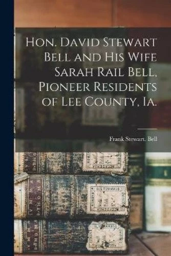 HON. DAVID STEWART Bell and His Wife Sarah Rail Bell, Pioneer Residents ...