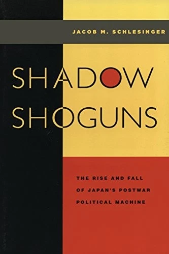 SHADOW SHOGUNS: THE RISE AND FALL OF JAPAN'S POSTWAR By Jacob ...
