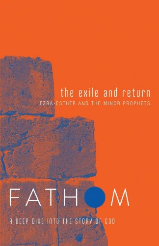 FATHOM BIBLE STUDIES: The Exile and Return Student Journal: A Deep Dive ...