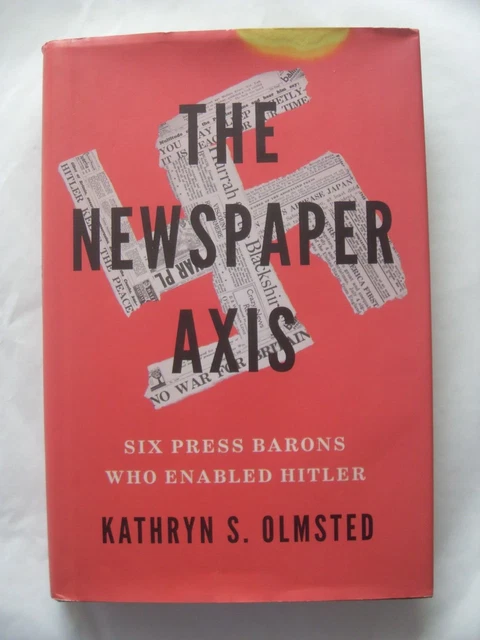 THE NEWSPAPER AXIS.....SIX PRESS BARONS WHO ENABLED HITLER......H/B 1st ...
