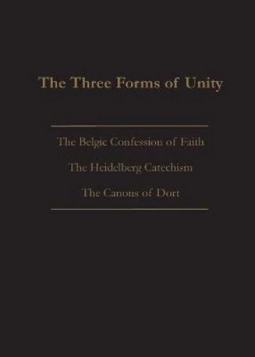 THE THREE FORMS of Unity: Belgic Confession of Faith, Heidelberg ...