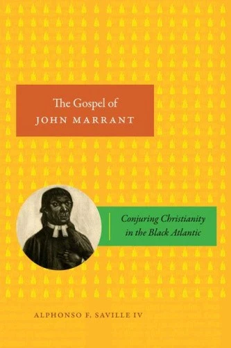 THE GOSPEL OF John Marrant: Conjuring Christianity in the Black ...