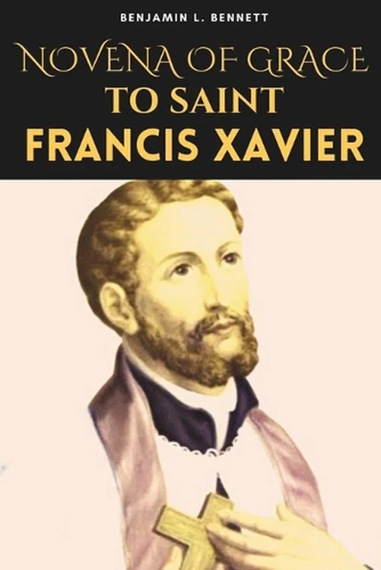 NOVENA OF GRACE to Saint Francis Xavier by Benjamin L. Bennett ...