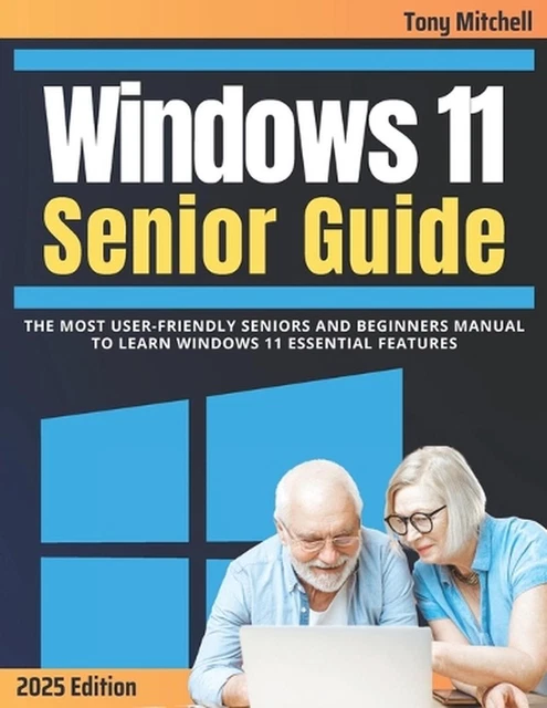 WINDOWS 11 SENIOR Guide 2025: The Most User-Friendly Seniors and ...