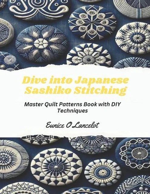 DIVE INTO JAPANESE Sashiko Stitching: Master Quilt Patterns Book with ...
