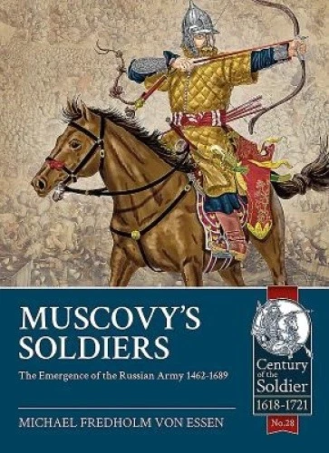 MUSCOVY'S SOLDIERS: THE Emergence of the Russian Army 1462-1689 ...