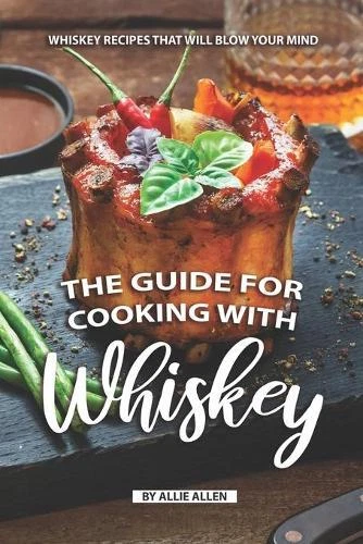 ALLIE ALLEN THE Guide for Cooking with Whiskey (Poche) EUR 17,11 ...
