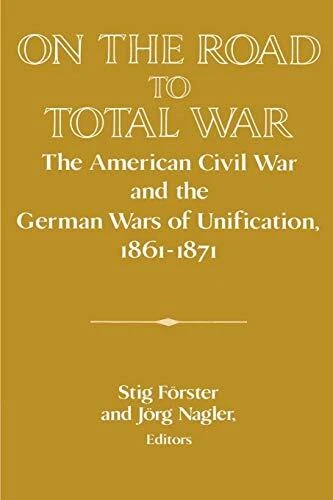 ON THE ROAD to Total War: The American Civil War and the German Wars of ...
