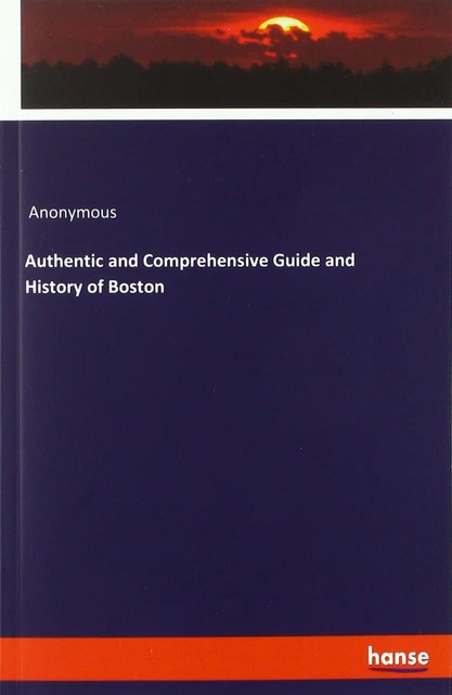 ANONYMOUS AUTHENTIC AND Comprehensive Guide and History of Boston ...