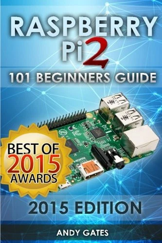 RASPBERRY PI 2: 101 BEGINNERS GUIDE: THE DEFINITIVE STEP By Andy Gates ...