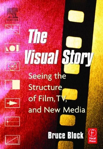 THE VISUAL STORY: Seeing the Structure of Film, TV and New Media ...