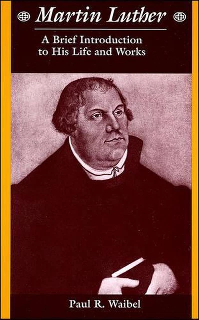 MARTIN LUTHER: A Brief Introduction to His Life and Works by Paul R ...