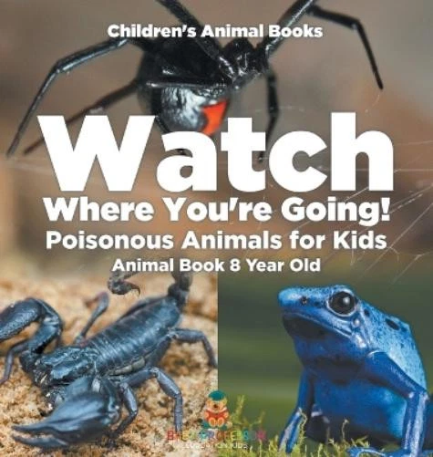 WATCH WHERE YOU'RE Going! Poisonous Animals for Kids - Animal Book 8 ...