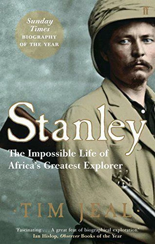 STANLEY: THE IMPOSSIBLE Life De Africa's Greatest Explorer Par Tim Jeal ...