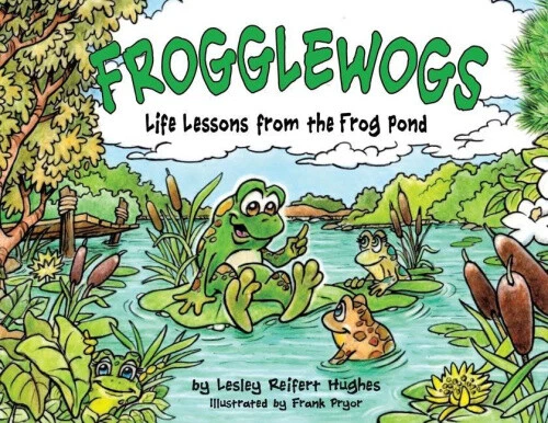FROGGLEWOGS: LIFE LESSONS from the Frog Pond by Hughes, Lesley Reifert ...