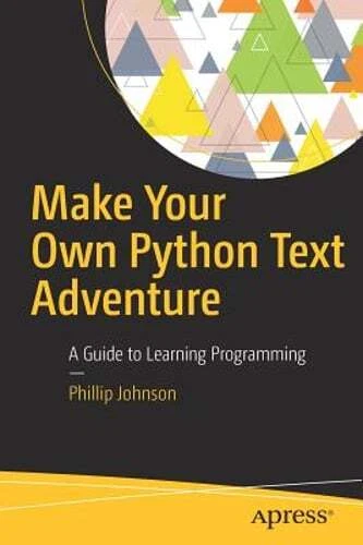 MAKE YOUR OWN Python Text Adventure: A Guide to Learning Programming by ...
