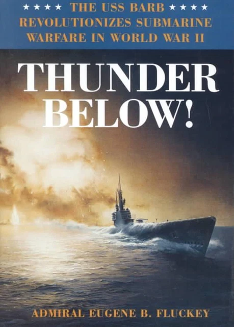 THUNDER BELOW!: THE USS *Barb* Revolutionizes Submarine Warfare in ...