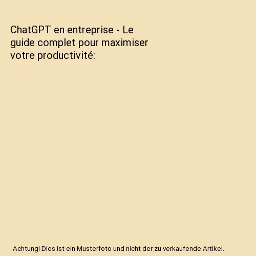 CHATGPT EN ENTREPRISE - Le guide complet pour maximiser votre productivité, Cor EUR 17,70 ...