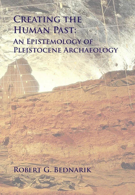 CREATING THE HUMAN Past: An Epistemology of Pleistocene Archaeology by ...