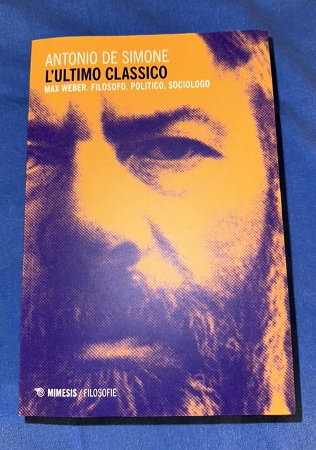 L'ULTIMO CLASSICO. MAX Weber. Filosofo, politico, sociologo - De Simone ...