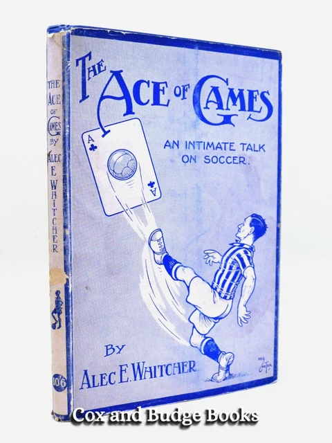 FOOTBALL THE ACE of Games, An Intimate Talk on Soccer ALEC E WHITCHER ...