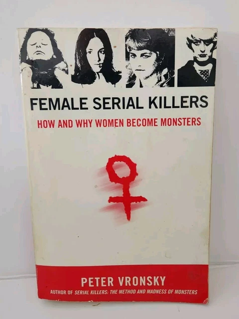 FEMALE SERIAL KILLERS: How and Why Woman Become Monsters, Peter Vronsky ...