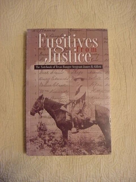 FUGITIVES JUSTICE: NOTEBOOK Of Texas Ranger Sergeant James B. Gillett ...