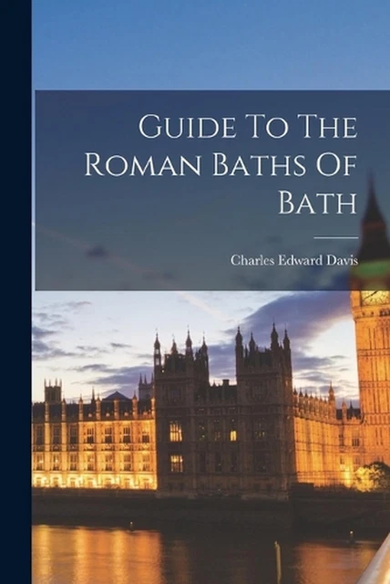 GUIDE TO THE Roman Baths Of Bath by Charles Edward Davis Paperback Book ...