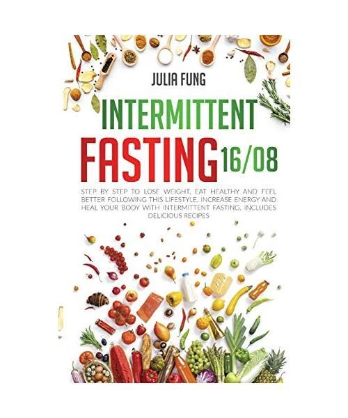 INTERMITTENT FASTING 16/8: Step by Step to Lose Weight, Eat Healthy and ...