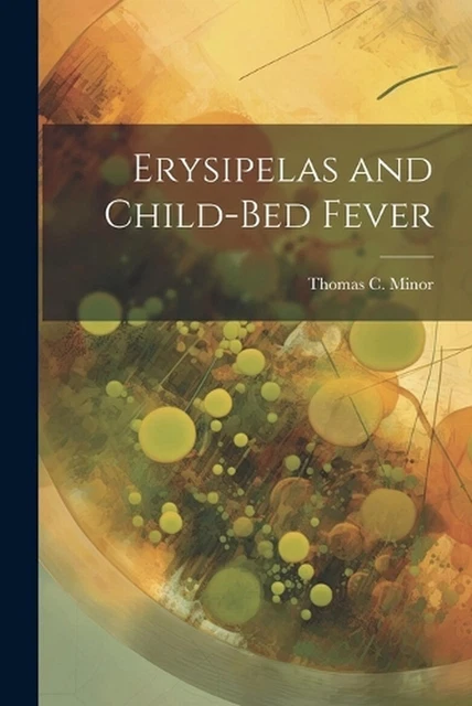 ERYSIPELAS AND CHILD-BED Fever by Thomas C. Minor Paperback Book EUR 33 ...