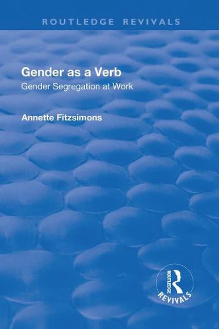 GENDER AS A Verb: Gender Segregation at Work by Annette Fitzsimons ...