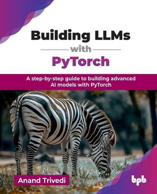 BUILDING LLMS WITH Pytorch: A Step-by-Step Guide to Building Advanced ...