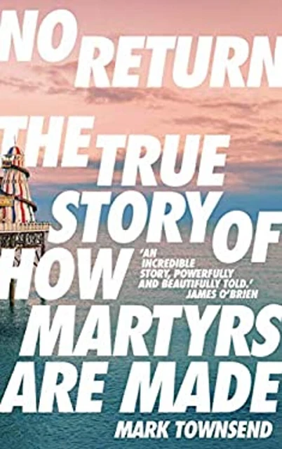 NON RETOUR: THE True Story De How Martyrs Sont Fabriqué Mark Townsend ...
