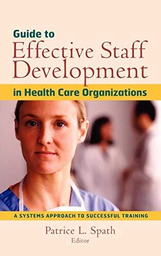 GUIDE TO EFFECTIVE Staff Development in Health Care Organizations: A ...
