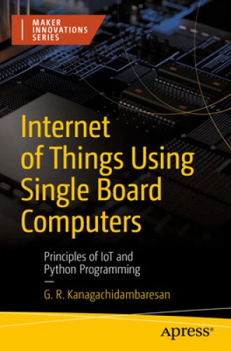INTERNET OF THINGS Using Single Board Computers: Principles of IoT and ...