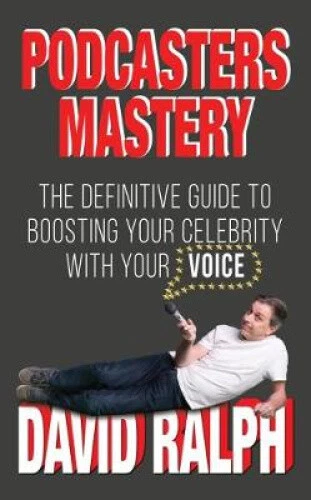 PODCASTERS MASTERY: THE definitive guide to boosting your celebrity ... PODCASTERS MASTERY: THE definitive guide to boosting your celebrity ...