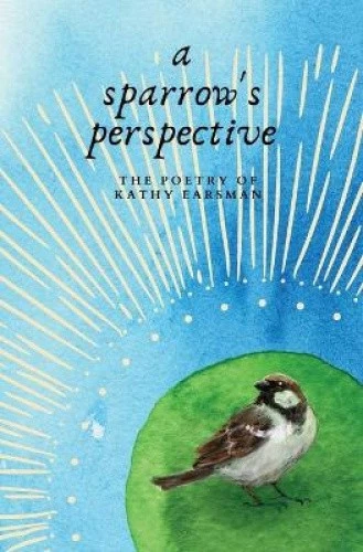 A SPARROW'S PERSPECTIVE: The Poetry of Kathy Earsman by Kathy Earsman £ ...