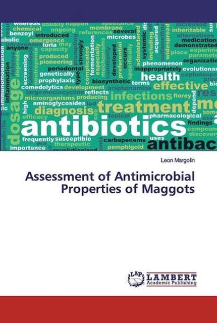 ASSESSMENT OF ANTIMICROBIAL Properties of Maggots by Leon Margolin ...